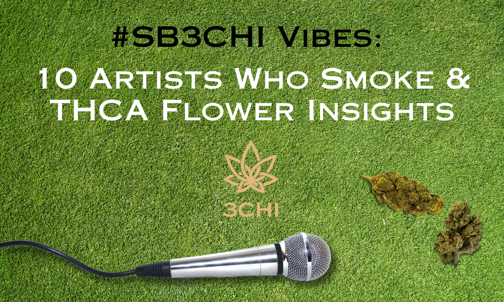 #SB3CHI Vibes: Artists Who Smoke & THCA Flower Insights - 3CHI
